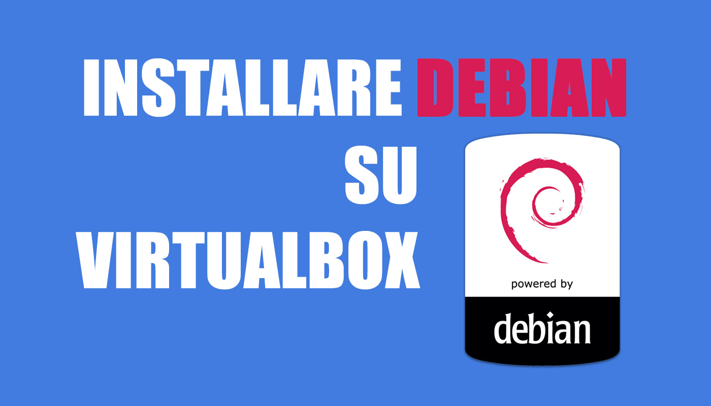Installare Debian Linux su macchina virtuale con VirtualBox